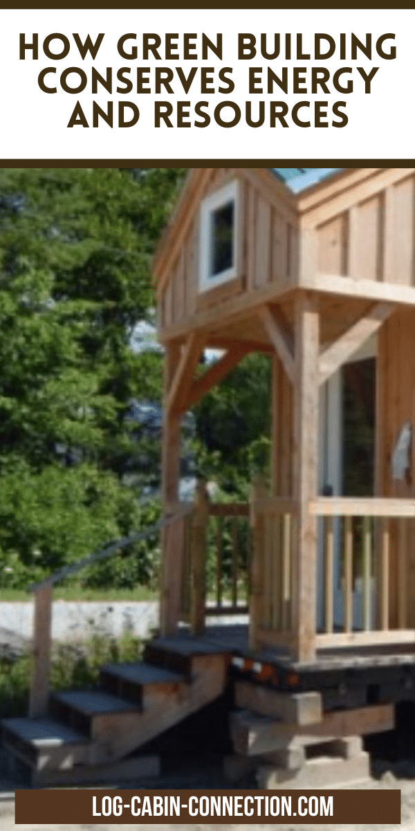 Green Building Conserves Energy and Resources - Log Cabin Connection