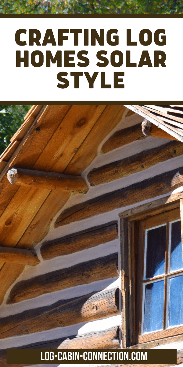 Crafting Log Homes Solar Style - Log Cabin Connection