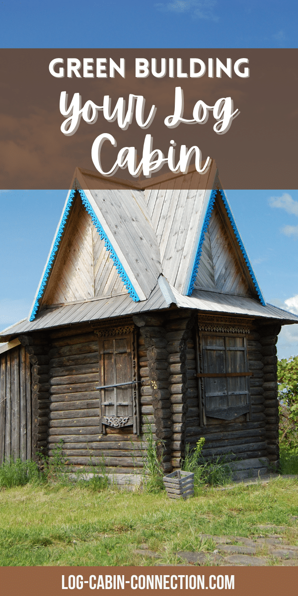 Green Building Your Log Cabin - Log Cabin Connection